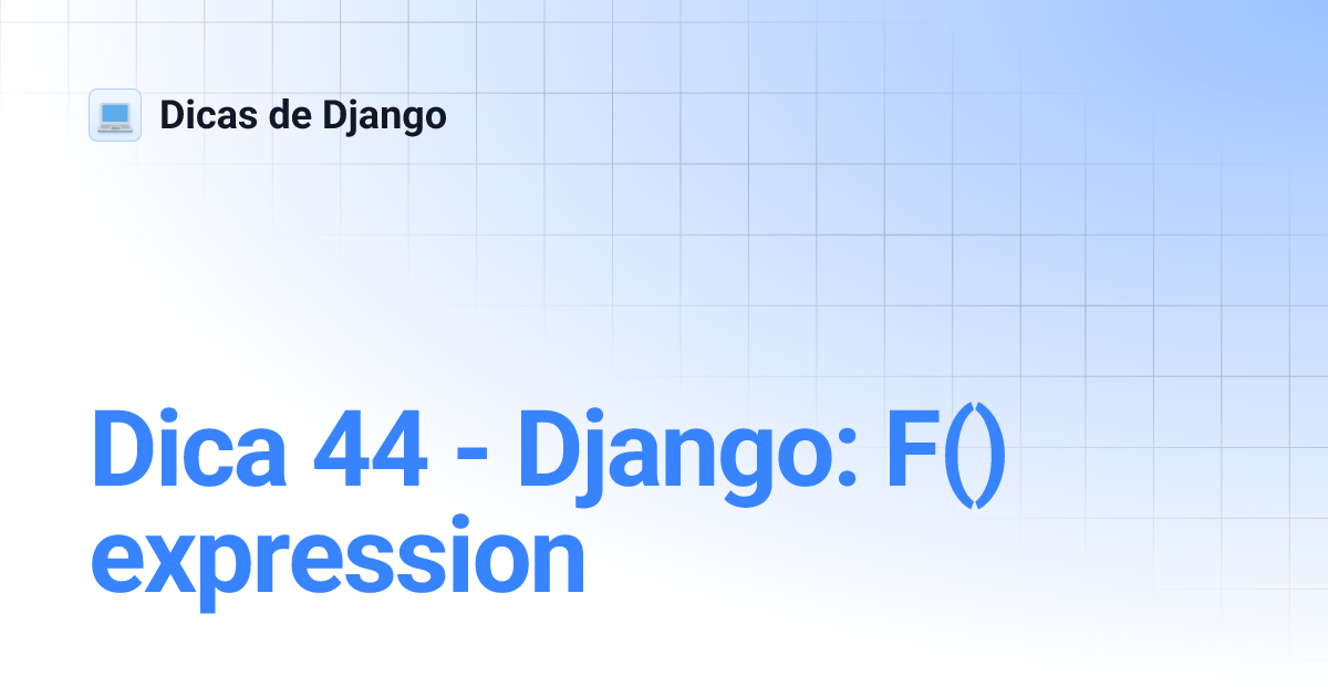 Dica 44 - Django: F() expression | Dicas de Django