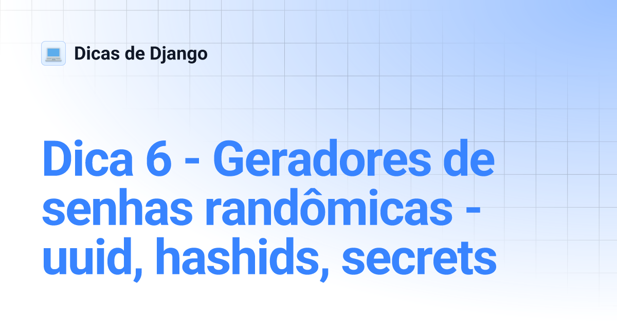 Dica 6 - Geradores de senhas randômicas - uuid, hashids, secrets ...