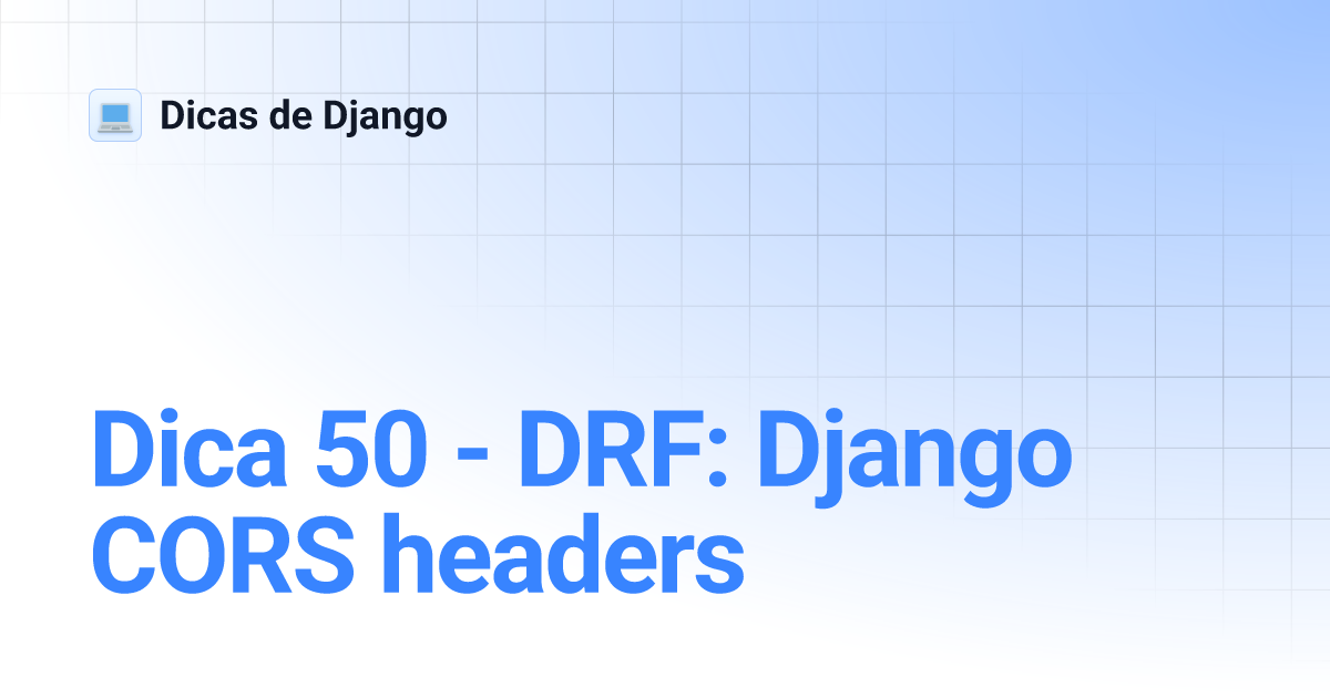 Dica 50 - DRF: Django CORS headers | Dicas de Django