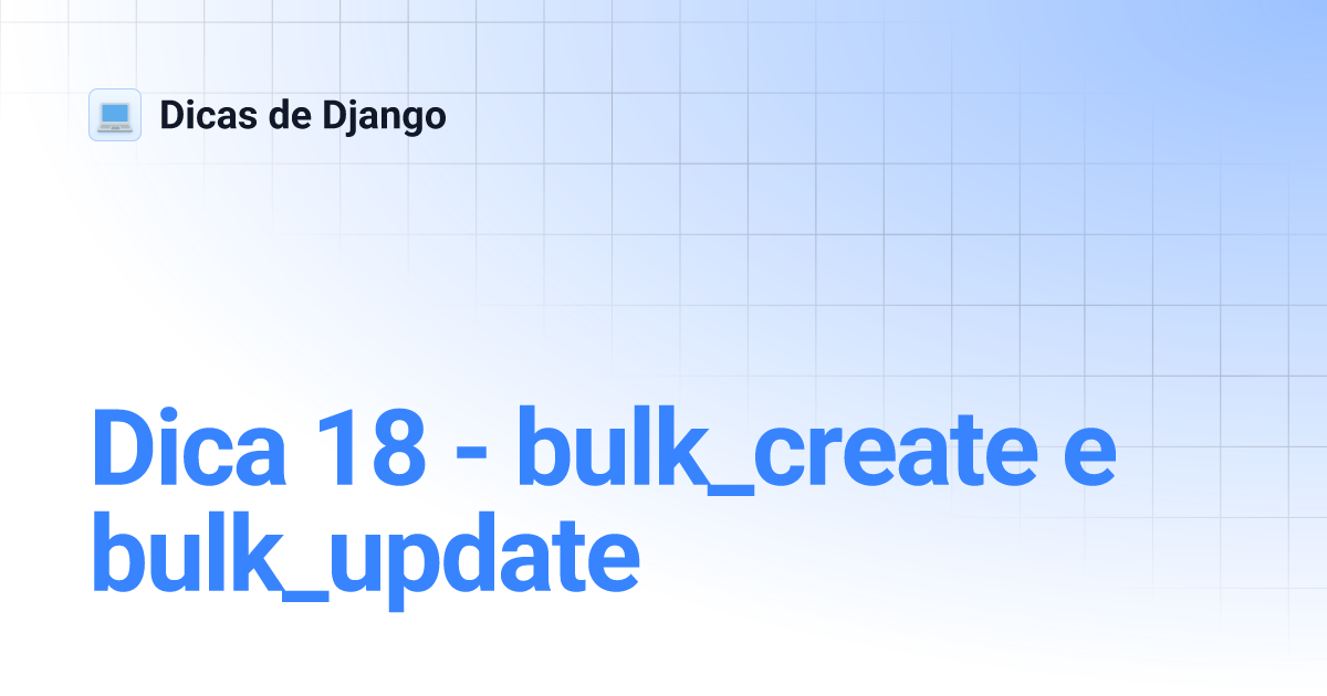 Dica 18 - bulk_create e bulk_update | Dicas de Django