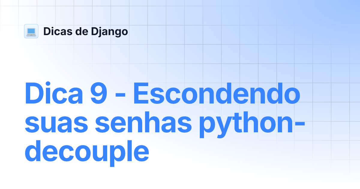 Dica 9 - Escondendo suas senhas python-decouple | Dicas de Django
