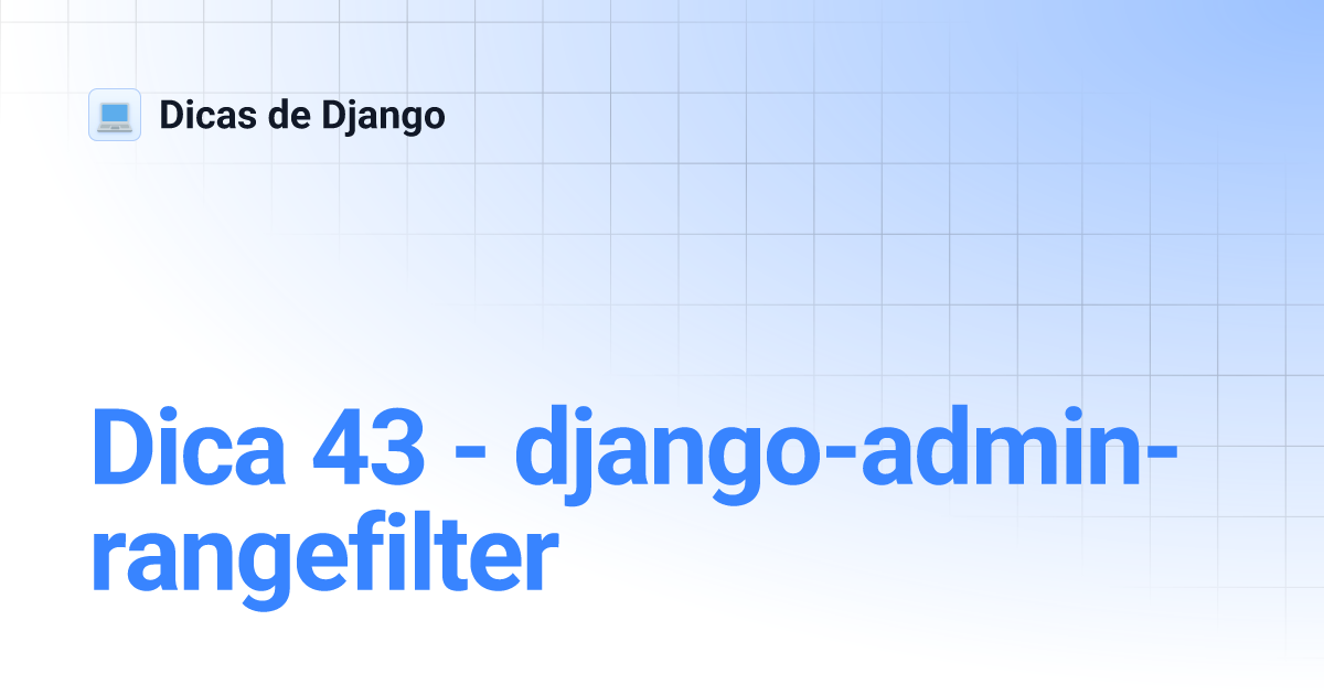 Dica 43 - django-admin-rangefilter | Dicas de Django