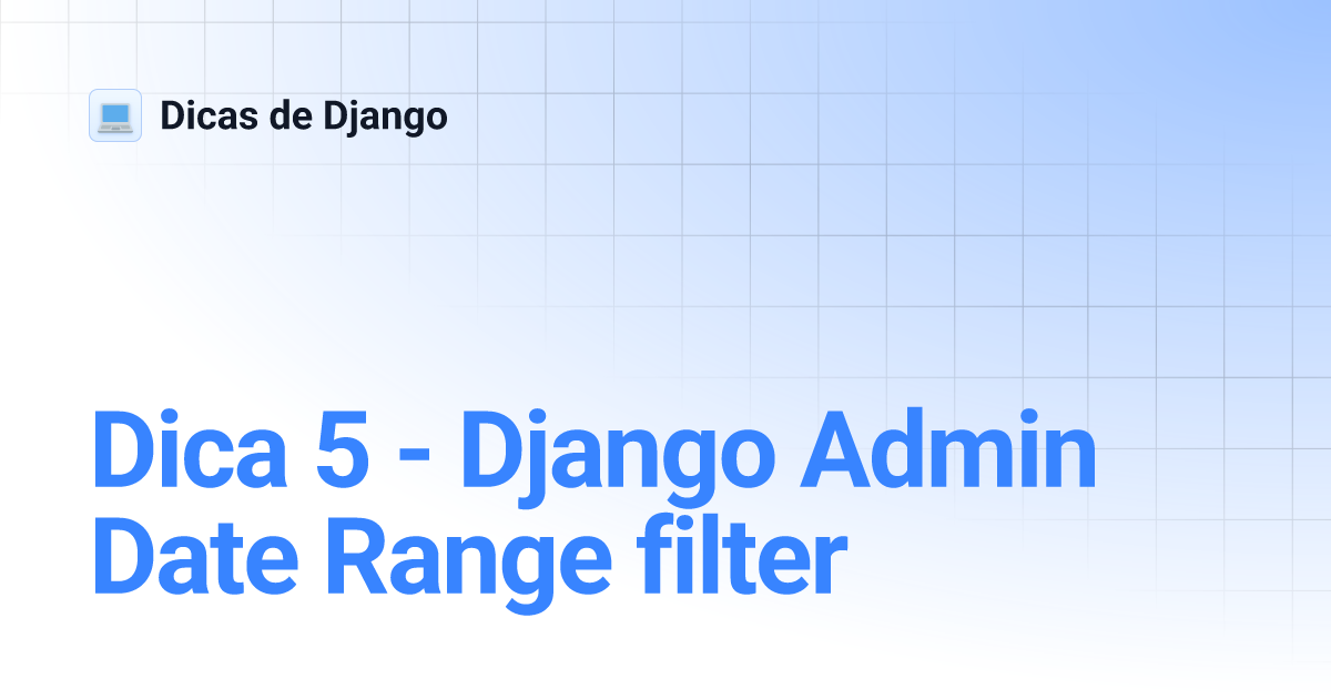 Dica 5 - Django Admin Date Range filter | Dicas de Django