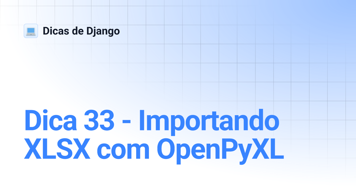 Dica 33 - Importando XLSX com OpenPyXL | Dicas de Django