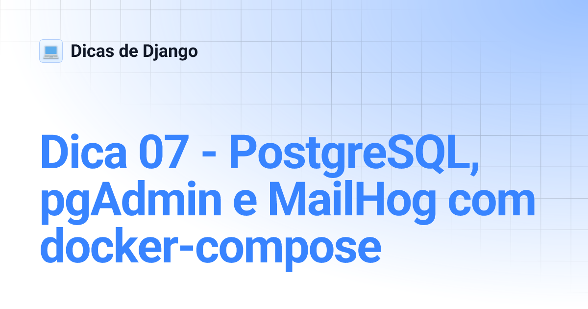 Dica 07 - PostgreSQL, pgAdmin e MailHog com docker-compose | Dicas de Django