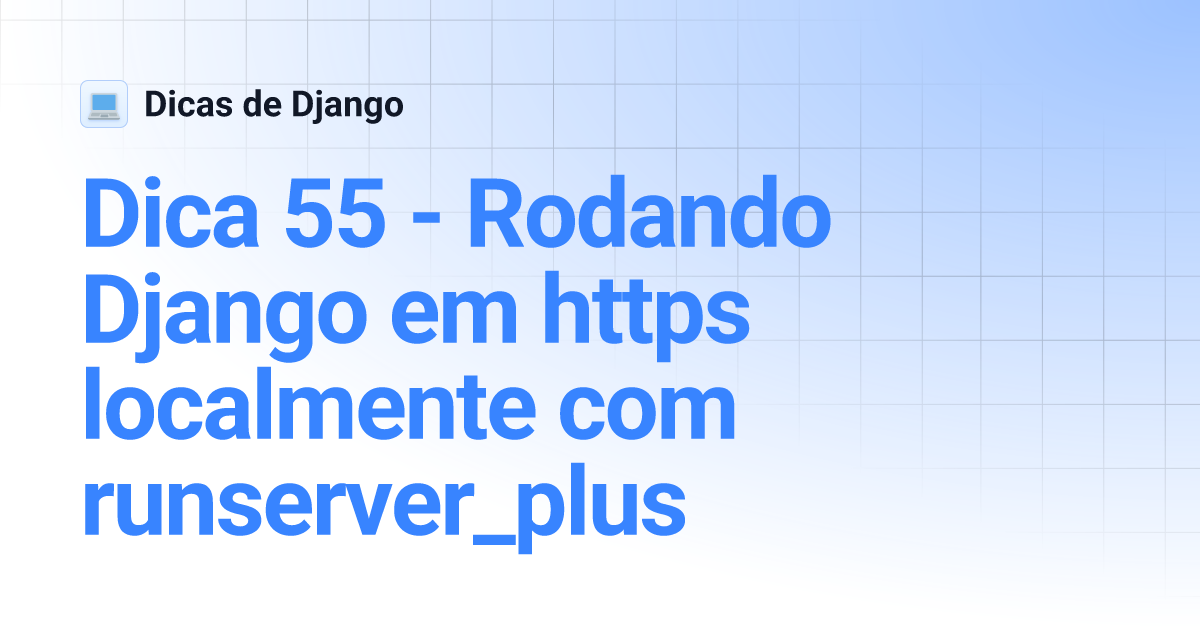 Dica 55 - Rodando Django em https localmente com runserver_plus | Dicas de Django