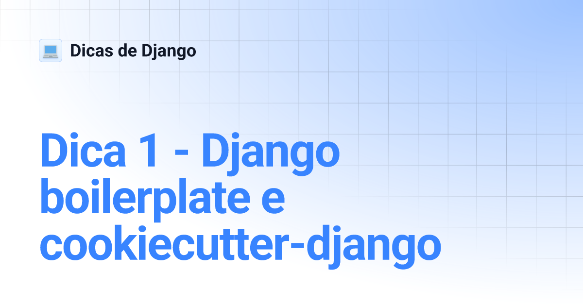 Dica 1 - Django boilerplate e cookiecutter-django | Dicas de Django