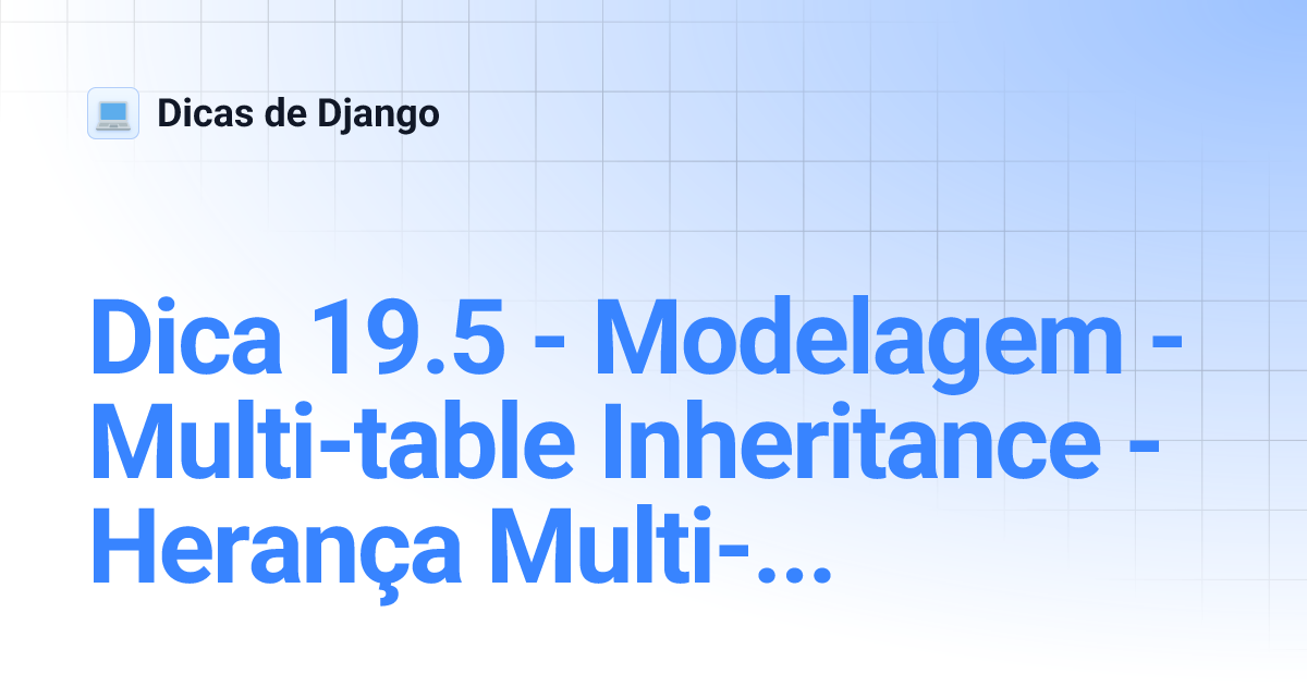 Dica 19.5 - Modelagem - Multi-table Inheritance - Herança Multi-tabela ...