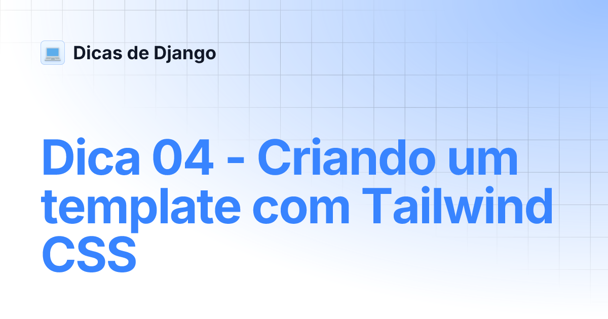Dica 04 - Criando um template com Tailwind CSS | Dicas de Django