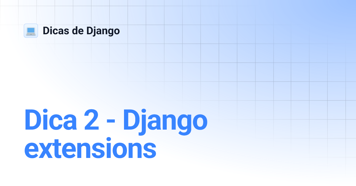 Dica 2 - Django extensions | Dicas de Django