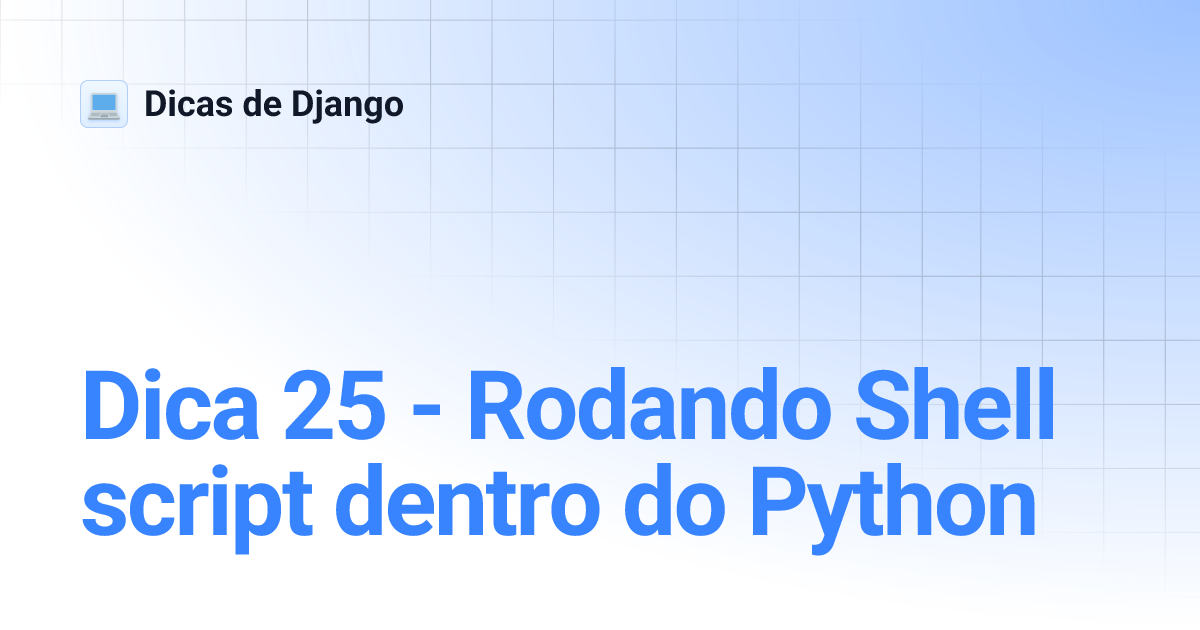 Dica 25 - Rodando Shell script dentro do Python | Dicas de Django