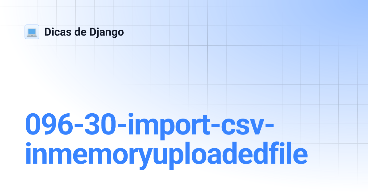 096-30-import-csv-inmemoryuploadedfile | Dicas de Django